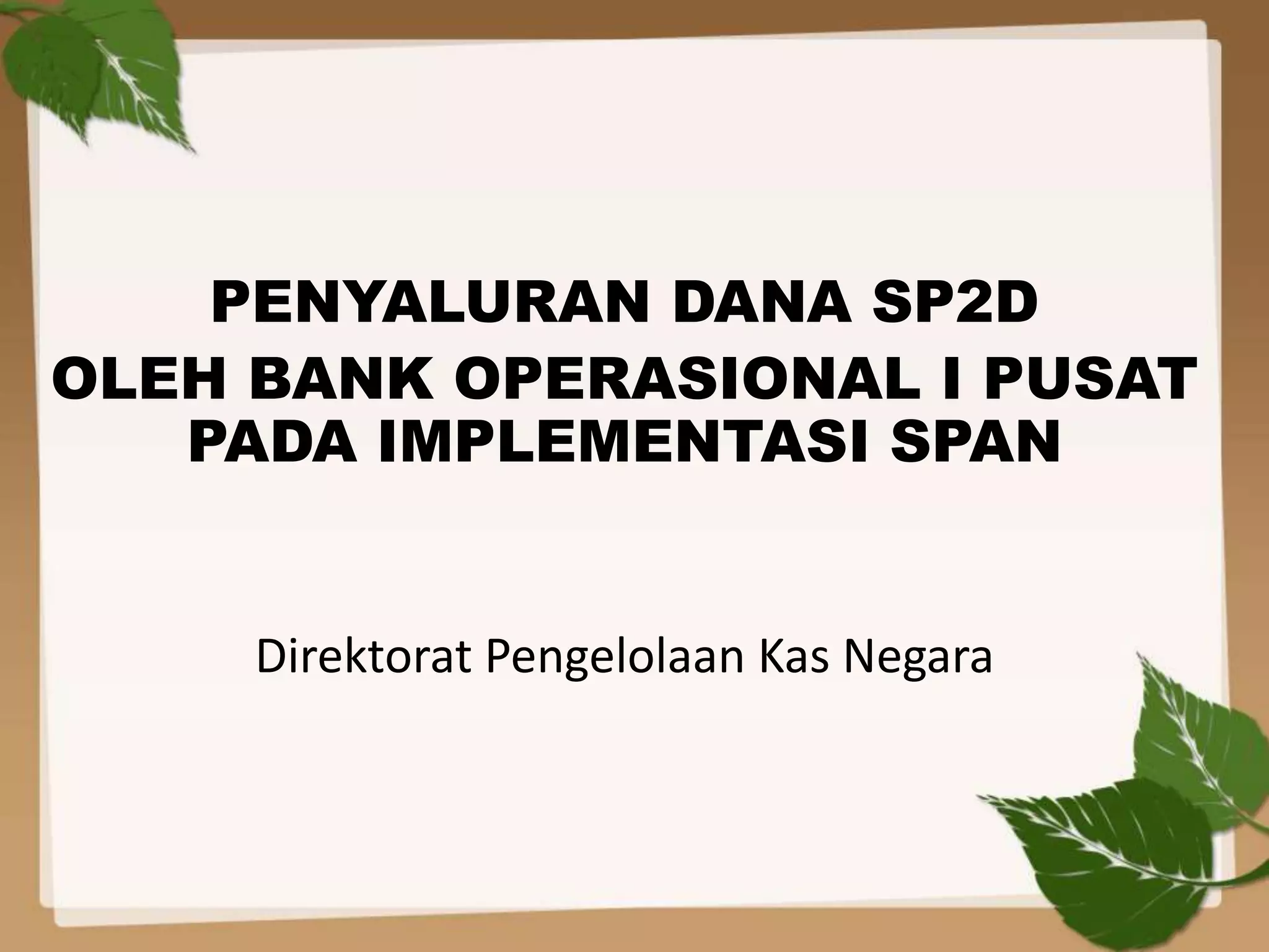 Penyaluran dana SP2D oleh BO I pusat pada implementasi SPAN | PPTX
