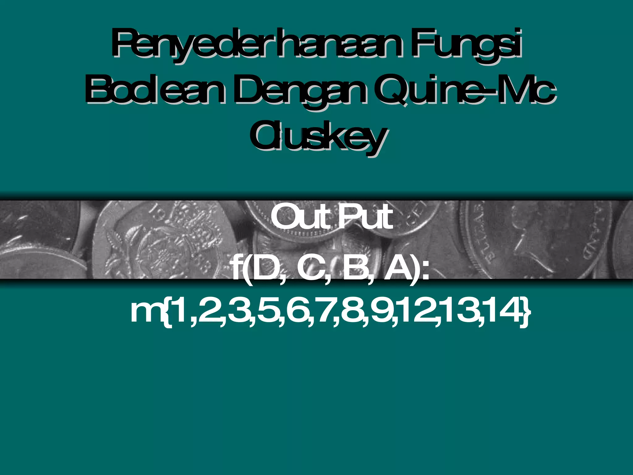 Penyederhanaan Fungsi Boolean Dengan Quine Mc Cluskey | PPT