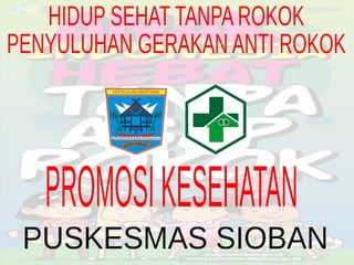 penyuluhan gerakan anti rokok Promkes Pkm Sioban.pptx