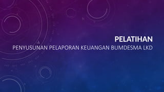 Penyusunan Pelaporan keuangan Bumdesma Lkd | PPT