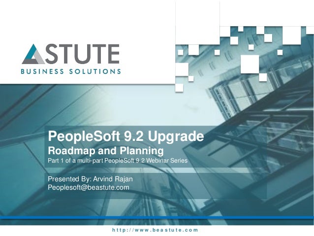 PeopleSoft 9.2 Webinar Series - Part 1 - Upgrade Roadmap and Planning PeopleSoft 9.2 Webinar Series - Part 1 - Upgrade Roadmap and Planning