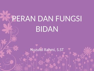 Peran dan Fungsi Bidan dalam kehidupn .ppt