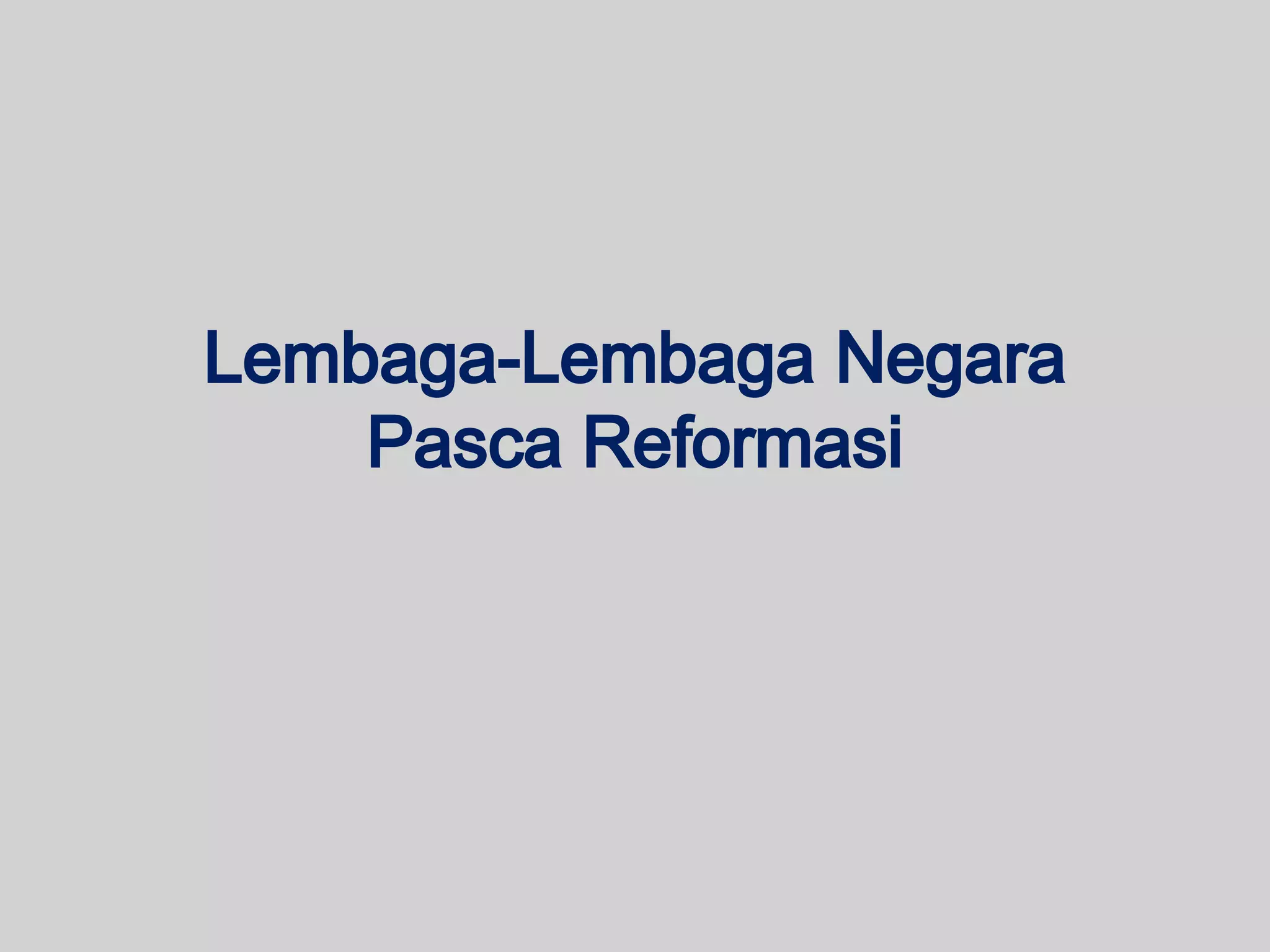 Peran dan fungsi lembaga negara pasca reformasi | PPTX
