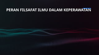 PERAN FILSAFAT ILMU DALAM KEPERAWATAN.pptx