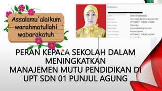 PERAN KEPALA SEKOLAH DALAM MENINGKATKAN MANAJEMEN MUTU PENDIDIKAN DI UPT SDN 01 PUNJUL AGUNG.pptx