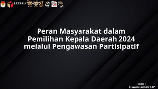 Peran Masyarakat dalam Pemilihan Kepala Daerah 2024 (liswan Lumali).pptx | Free Download