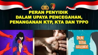 PERAN PENYIDIK DALAM UPAYA PENCEGAHAN DAN PENANGANAN TERHADAP KTP, KTA DAN TPPO.pptx