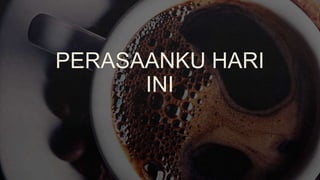 PERASAANKU HARI INI.pptx