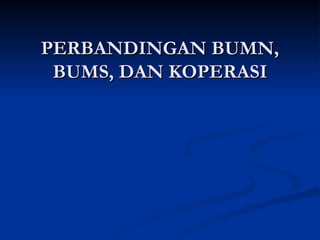 Perbandingan Bumn, Bums, Dan Koperasi | PPT