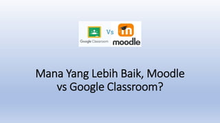 Perbandingan Moodle dan Google Classroom.pptx
