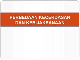 Perbedaan kecerdasan dan kebijaksanaan | PPTX