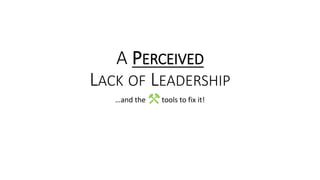 A Perceived Lack of Leadership and the Tools to Fix it | PPT