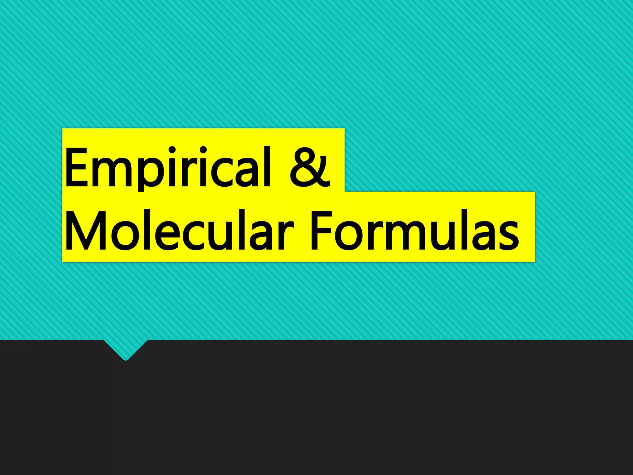 PERCENTAGE COMPOSITION, EMPIRICAL AND MOLECULAR FORMULAS.ppt