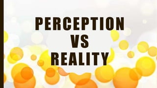 Perception vs reality | PPTX