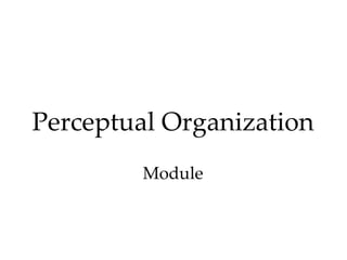perceptual%20organization%20modnule.pptx