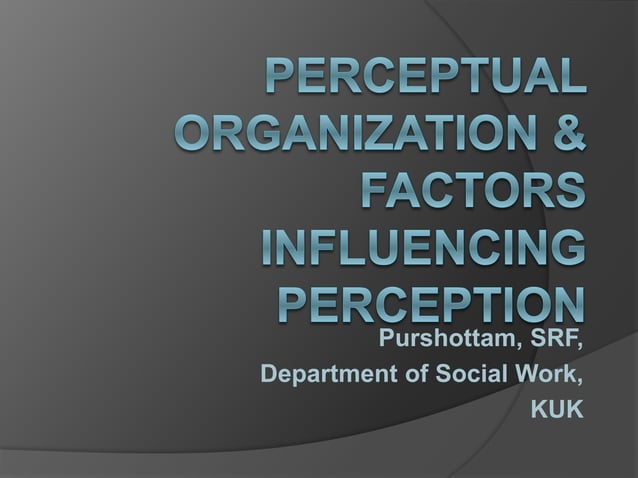 Perceptual organization & factors influencing perception | PPTX | Science
