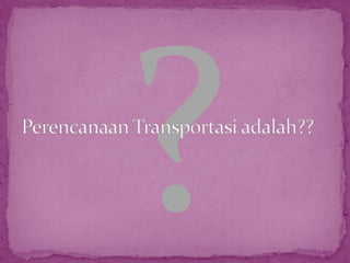 Perencanaan Transportasi PWK UB Lect 02 2009 | PPTX