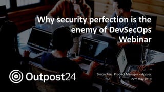 Outpost24 webinar - Why security perfection is the enemy of DevSecOps | PPT
