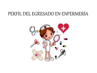 PERFIL DEL EGRESADO EN ENFERMERÍA (1).pptx