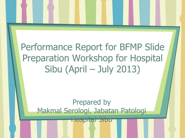 Performance Report for BFMP Slide Preparation Workshop, Hospital Sibu ...