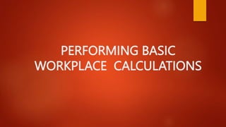 Performing basic workplace calculations.pptx
