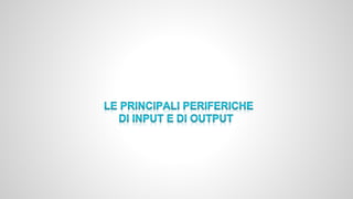 Periferiche di Input e di Output | PPTX