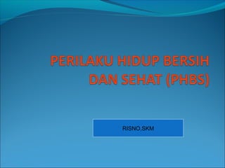 "Perilaku Hidup Bersih dan Sehat" by Risno, S.Km
