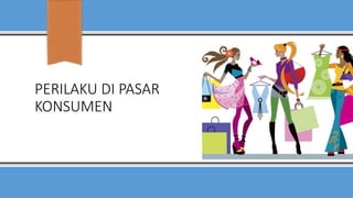 Perilaku di pasar konsumen | PPT
