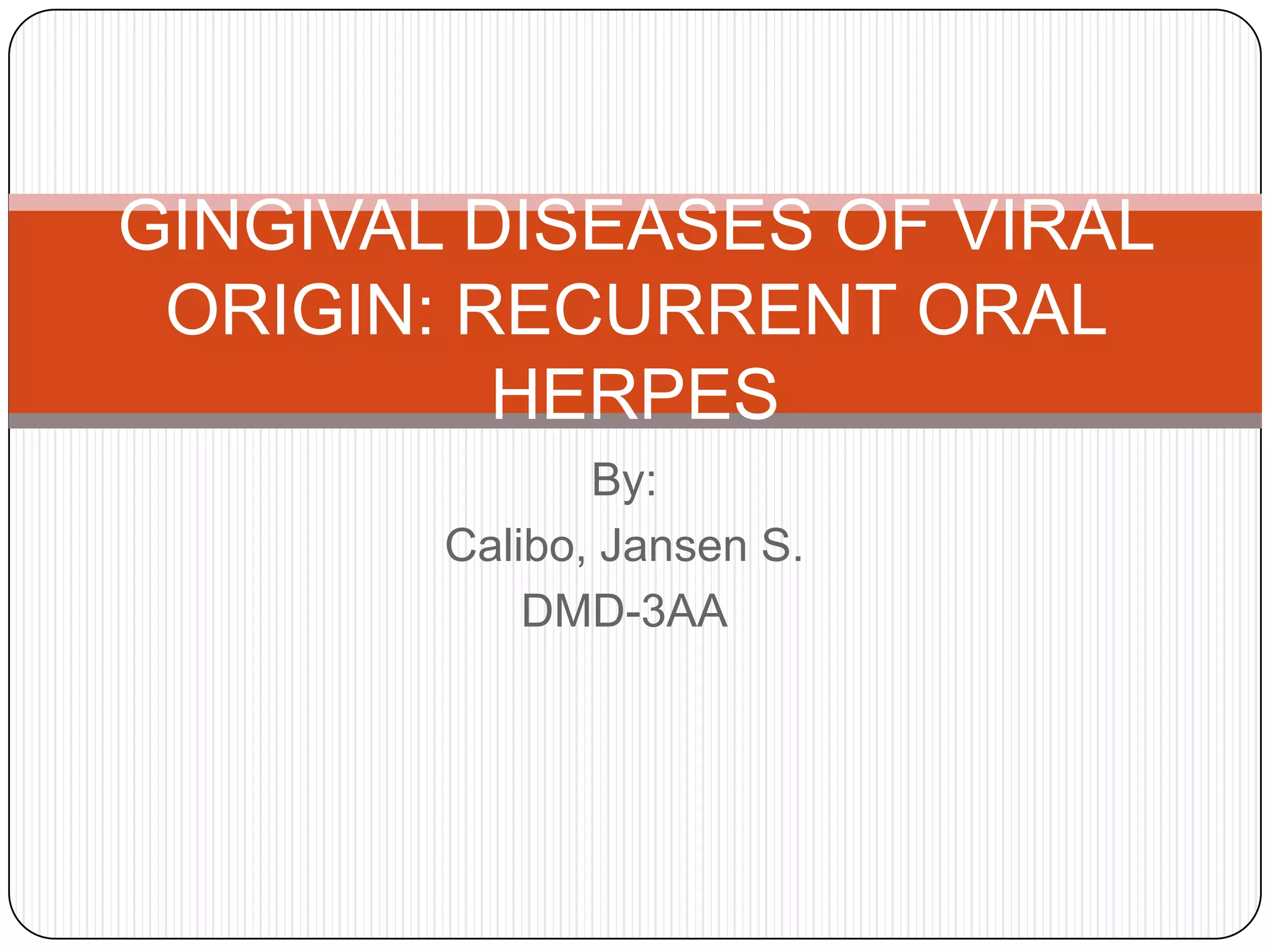 GINGIVAL DISEASES OF VIRAL ORIGIN: RECURRENT ORAL HERPES | PPTX
