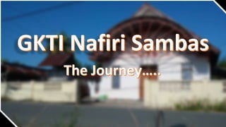 Sejarah berdirinya & Perjalanan gkti nafiri Sambas.pptx