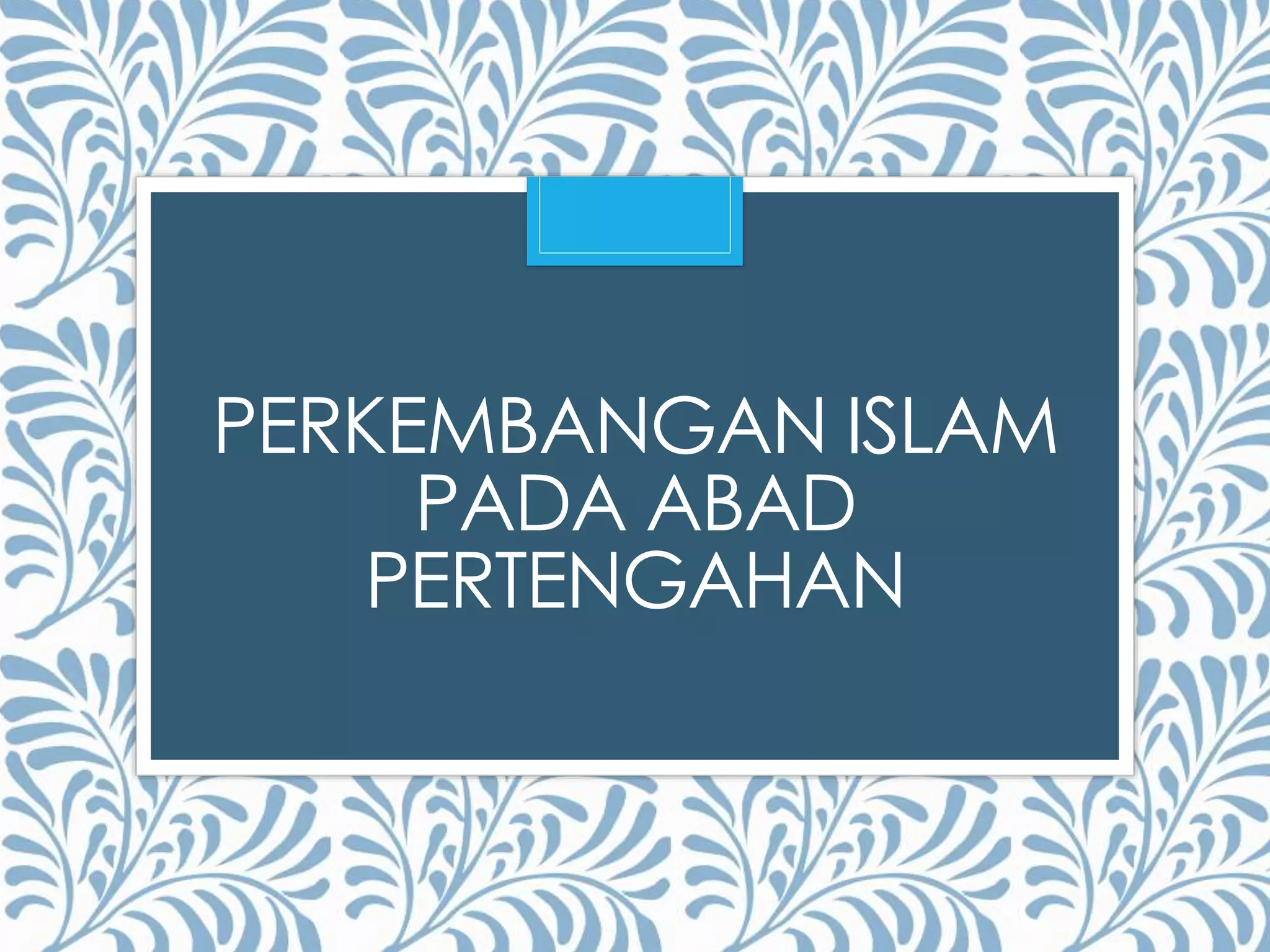 Perkembangan Islam pada Abad Pertengahan | PPTX