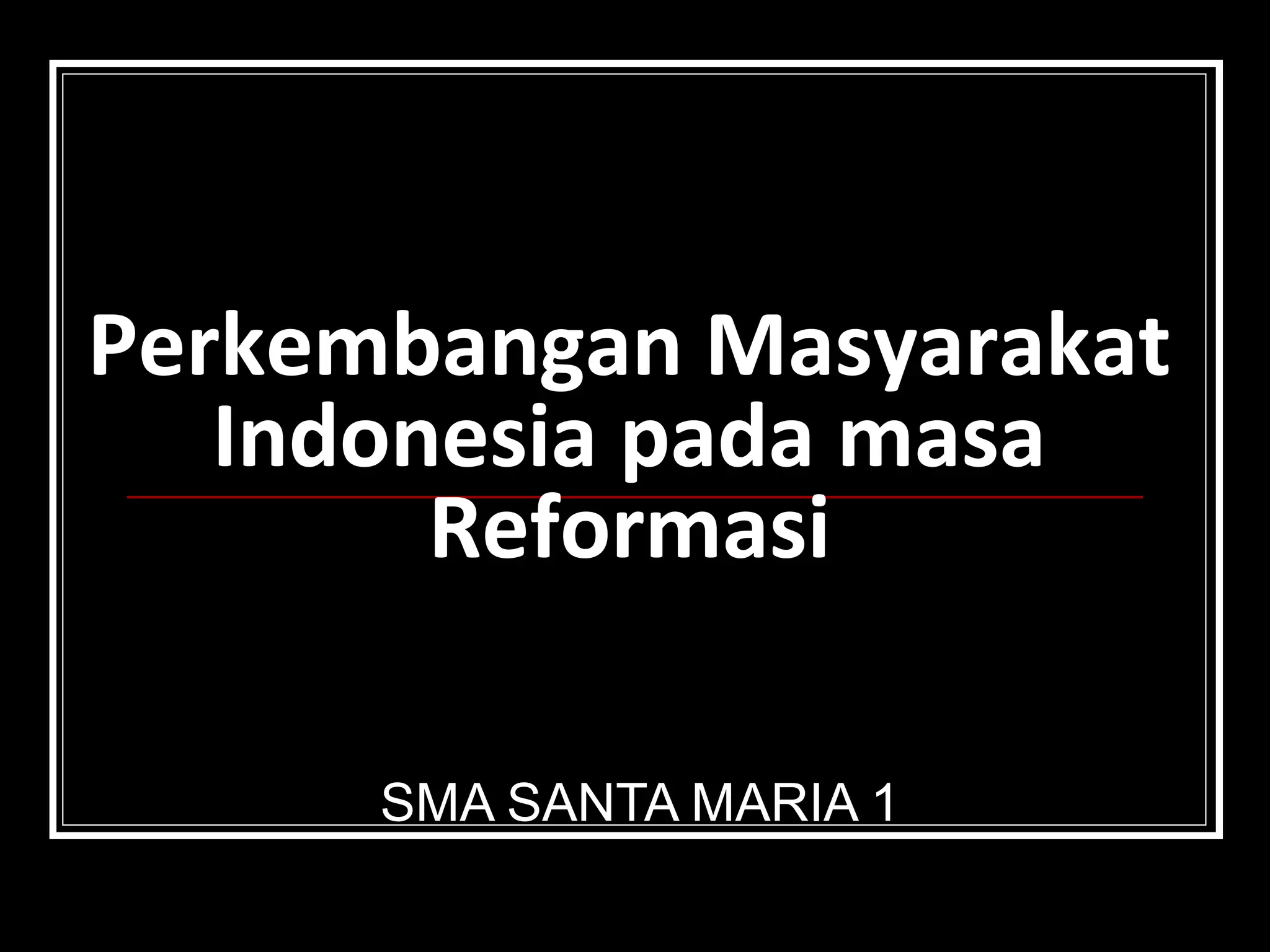 Perkembangan masy indonesia masa reformasi | PPT