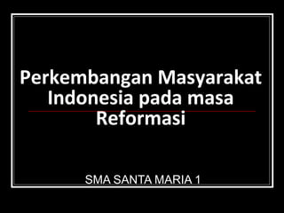 Perkembangan masy indonesia masa reformasi | PPT