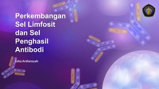 Perkembangan Sel Limfosit dan Sel Penghasil Antibodi.pptx