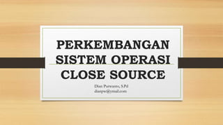 Perkembangan sistem operasi close source | PPTX