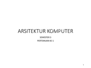 Perkuliahan 1 - Arsitektur Komputer - Pengantar.ppt