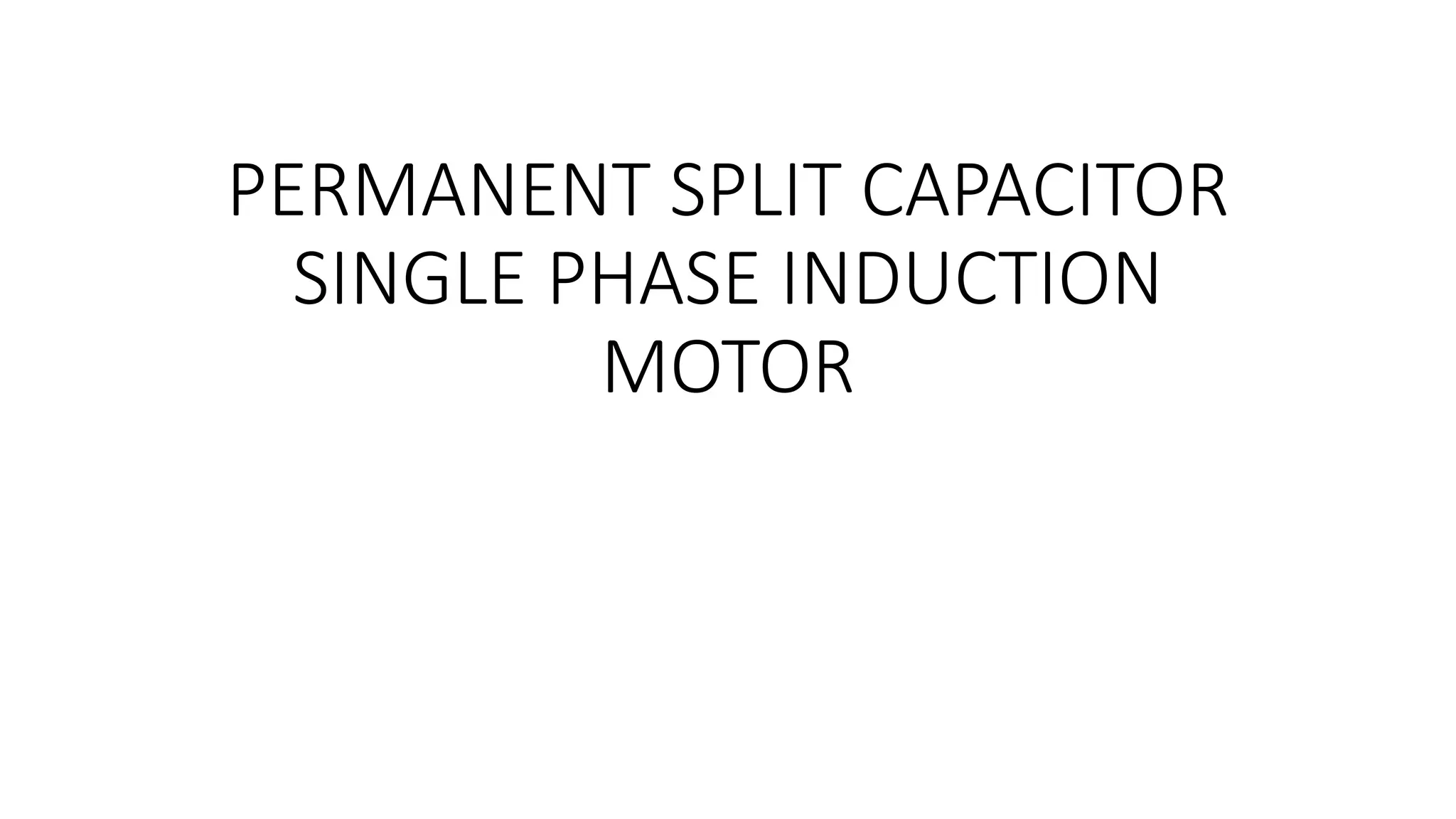 PERMANENT SPLIT CAPACITOR SINGLE PHASE INDUCTION MOTOR.pptx