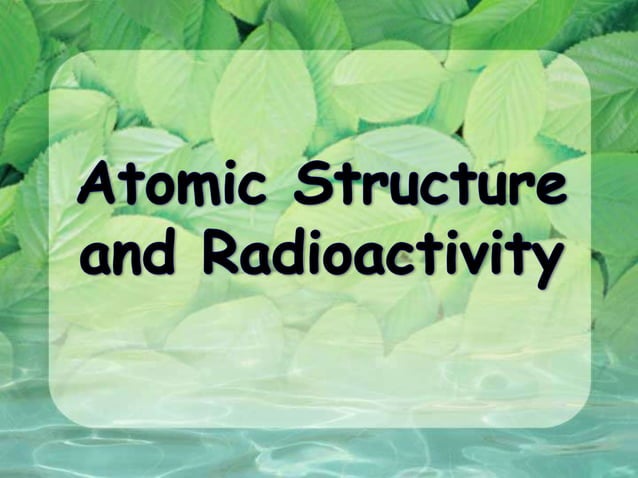 Atomic Structure and Radioactivity | PPTX