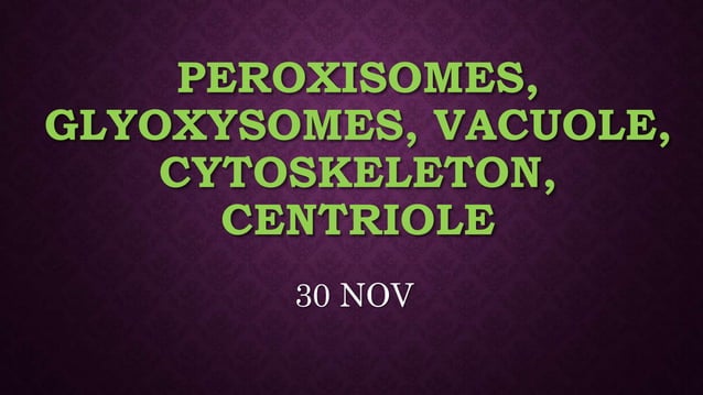 Peroxisomes, glyoxysomes, vacuole, cytoskeleton, | PPT