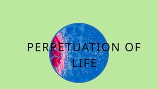 perpetuation of life or Continuation of life | PPTX