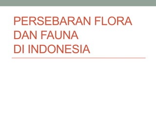 Persebaran Flora dan Fauna di Indonesia.pptx