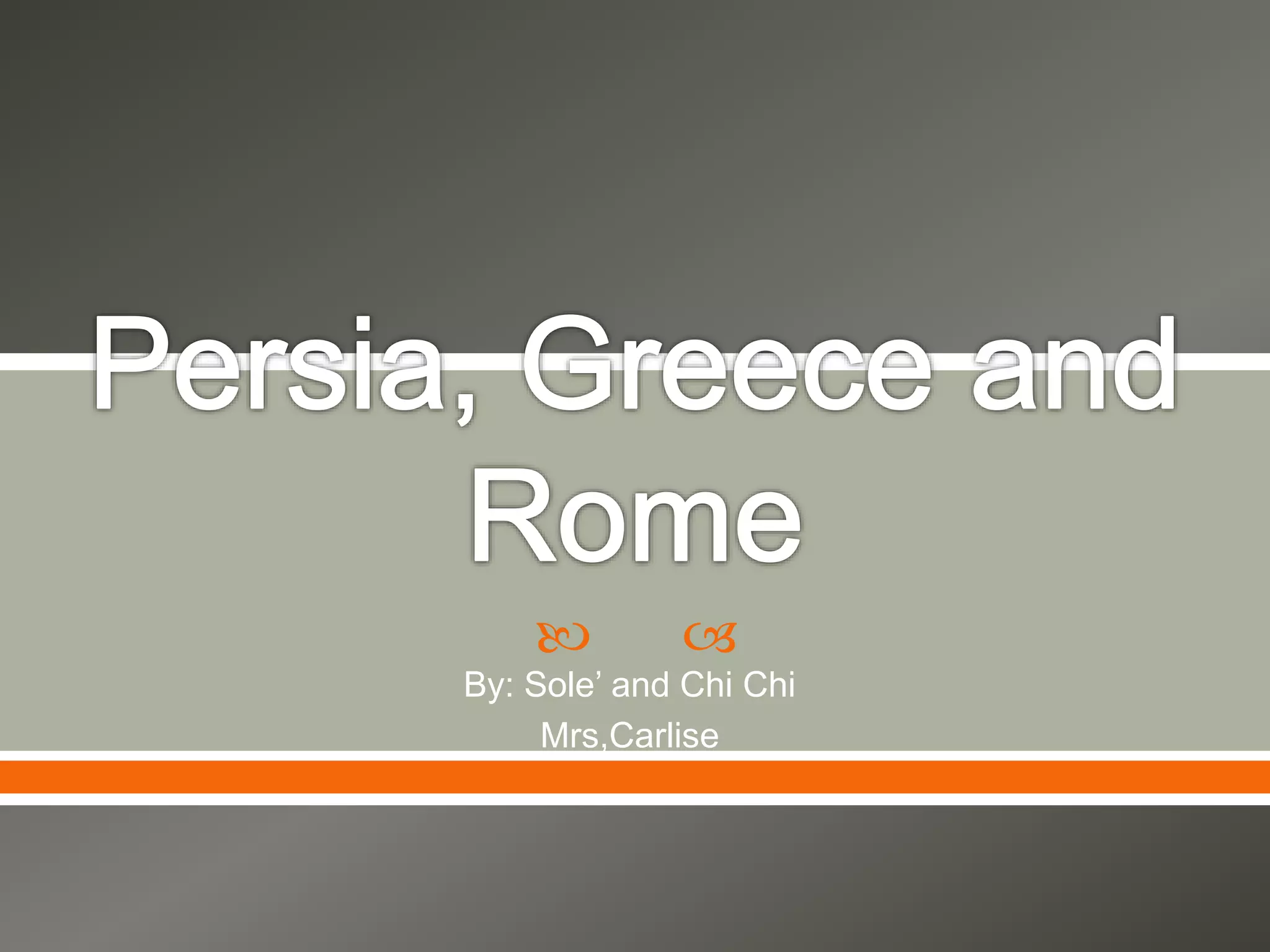 Persia, Greece, and Rome By Chi Chi and Sole' | PPT