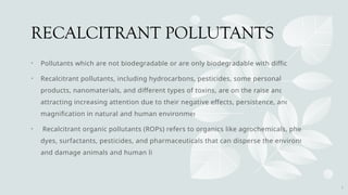 PERSISTENT ORGANIC POLLUTANTS AND RECALCITRANT POLLUTANTS | PPTX