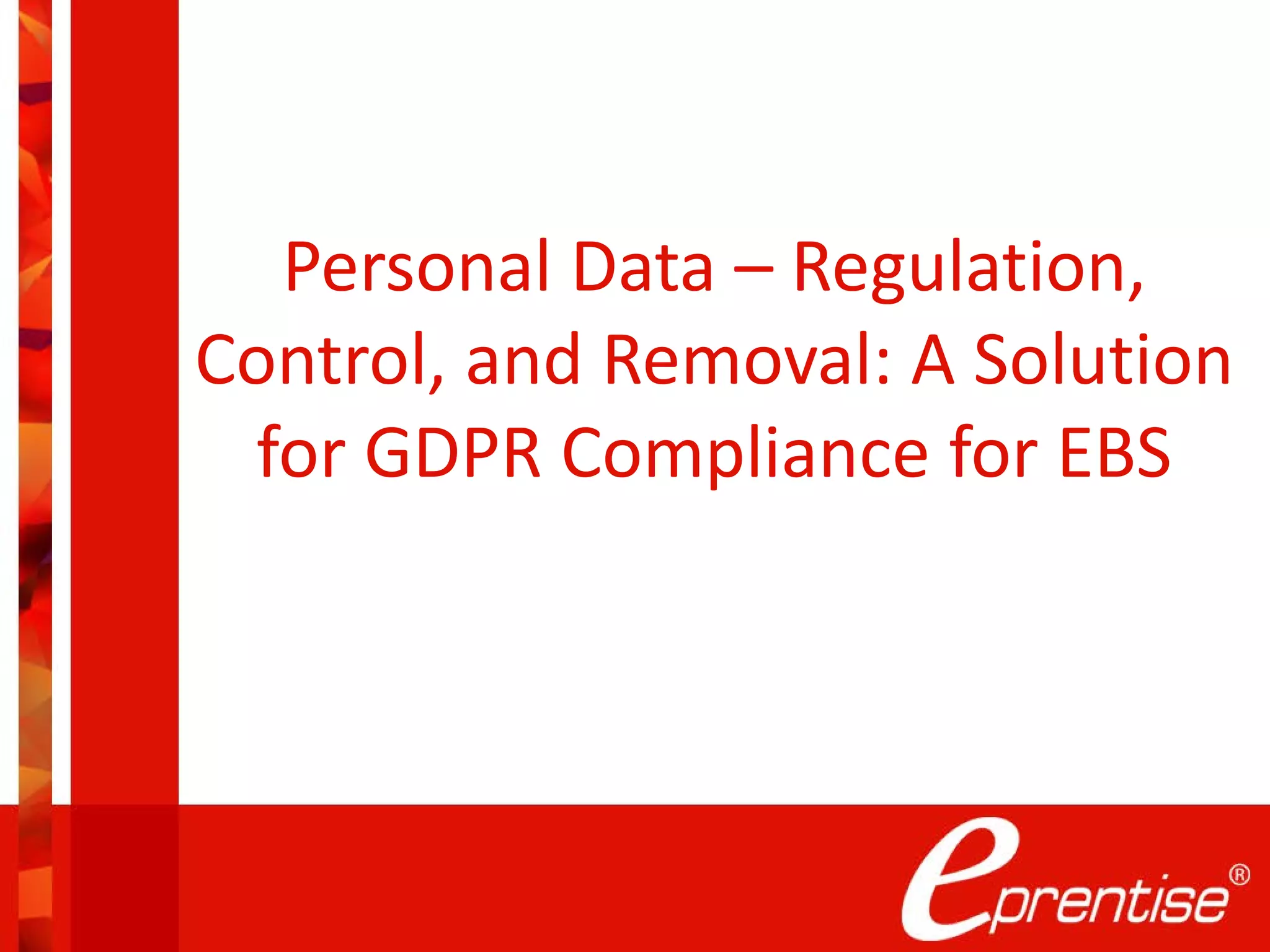 Personal Data - Regulation, Control, and Removal: A Solution for GDPR Compliance for EBS | PPT