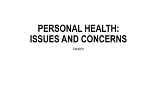 PERSONAL HEALTH: ISSUES AND CONCERN.pptx