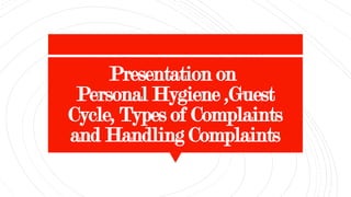 Presentation on Personal Hygiene, Guest Cycle, Types of Complaints and ...