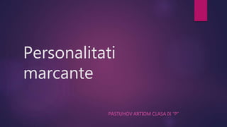 Personalitati marcante | PPT
