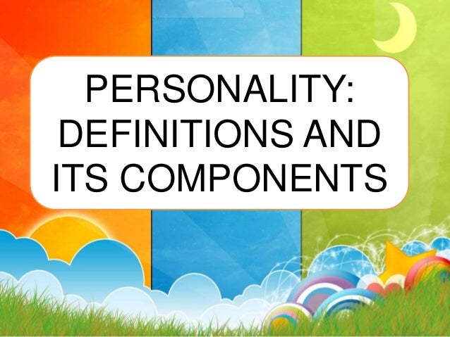 PERSONALITY: DEFINITIONS AND ITS COMPONENTS