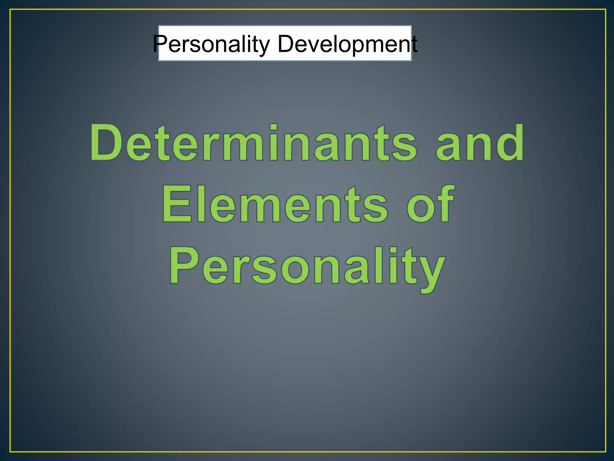 Personality: Definition, Determinants and Elements | PPTX