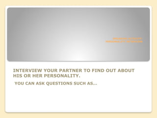 PERSONALITY INTERVIEW. FIND OUT ABOUT YOUR PARTNER'S PERSONALITY.pptx